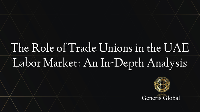 The Role of Trade Unions in the UAE Labor Market: An In-Depth Analysis