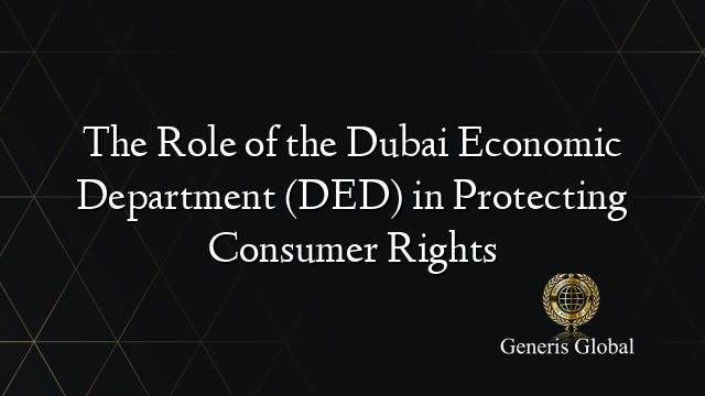 The Role of the Dubai Economic Department (DED) in Protecting Consumer ...