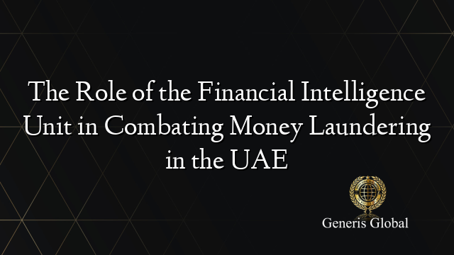 The Role of the Financial Intelligence Unit in Combating Money Laundering in the UAE