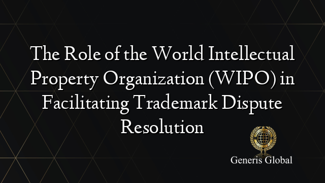 The Role of the World Intellectual Property Organization (WIPO) in ...