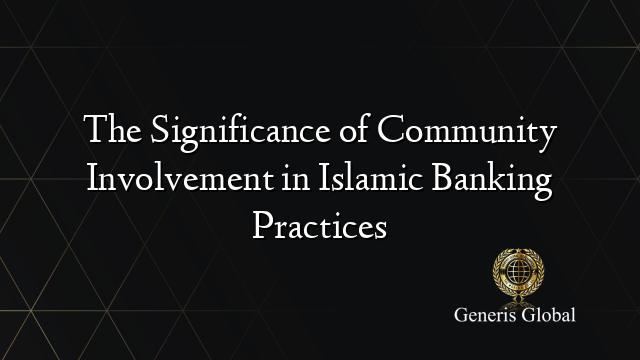 The Significance of Community Involvement in Islamic Banking Practices