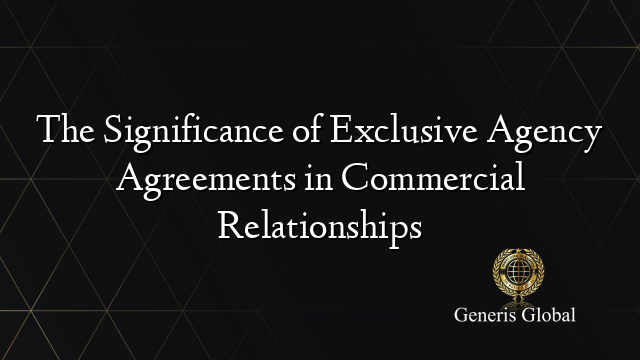 The Significance of Exclusive Agency Agreements in Commercial Relationships