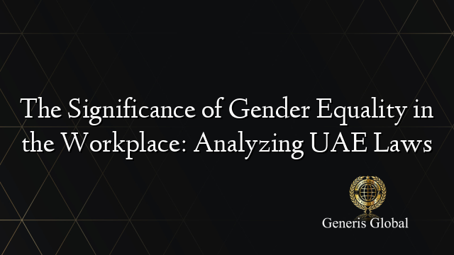 The Significance of Gender Equality in the Workplace: Analyzing UAE Laws