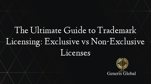 The Ultimate Guide to Trademark Licensing: Exclusive vs Non-Exclusive ...