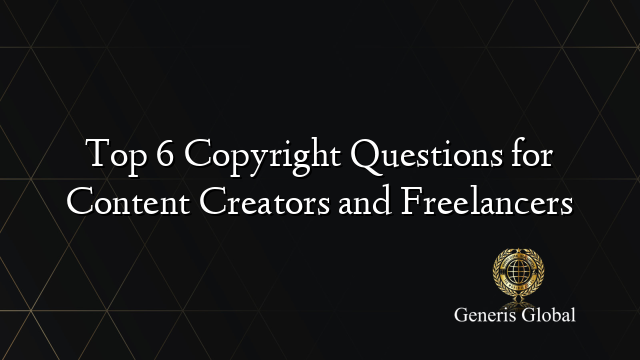 Top 6 Copyright Questions for Content Creators and Freelancers