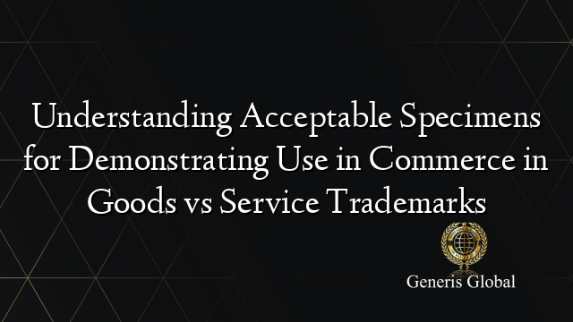Understanding Acceptable Specimens for Demonstrating Use in Commerce in Goods vs Service Trademarks