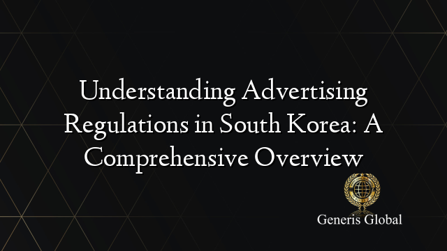 Understanding Advertising Regulations in South Korea: A Comprehensive ...