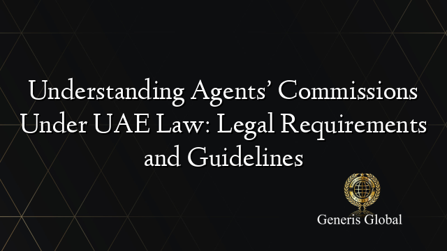 Understanding Agents’ Commissions Under UAE Law: Legal Requirements and ...