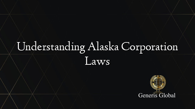Understanding Alaska Corporation Laws