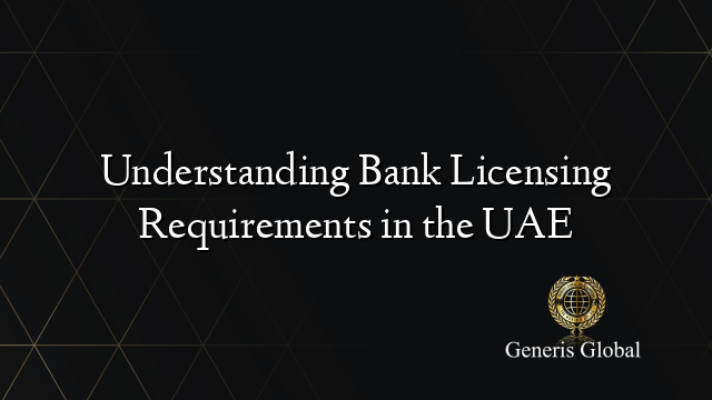 Understanding Bank Licensing Requirements in the UAE