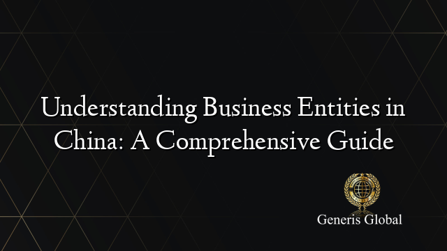 Understanding Business Entities in China: A Comprehensive Guide