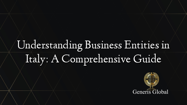 Understanding Business Entities in Italy: A Comprehensive Guide