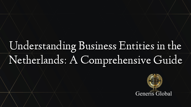Understanding Business Entities in the Netherlands: A Comprehensive Guide