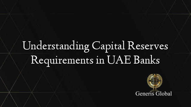 Understanding Capital Reserves Requirements in UAE Banks