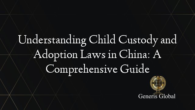 Understanding Child Custody and Adoption Laws in China: A Comprehensive Guide