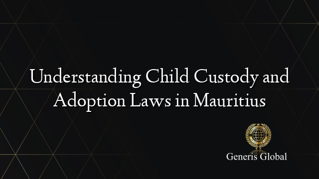 Understanding Child Custody and Adoption Laws in Mauritius