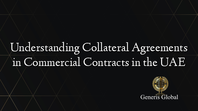 Understanding Collateral Agreements in Commercial Contracts in the UAE