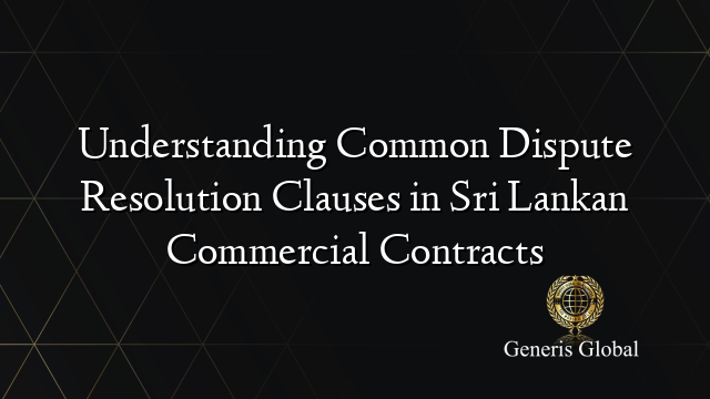 Understanding Common Dispute Resolution Clauses in Sri Lankan ...