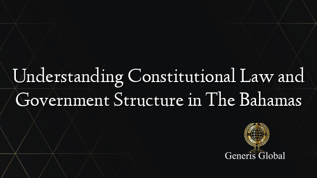 Understanding Constitutional Law and Government Structure in The Bahamas