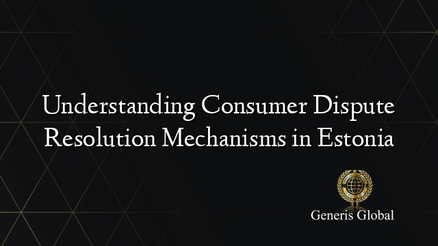 Understanding Consumer Dispute Resolution Mechanisms in Estonia