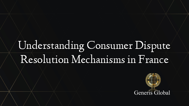 Understanding Consumer Dispute Resolution Mechanisms in France