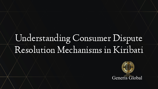 Understanding Consumer Dispute Resolution Mechanisms in Kiribati