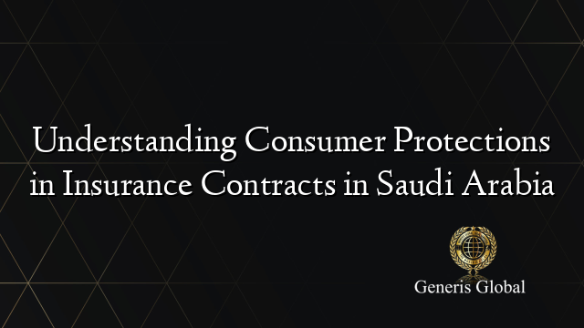 Understanding Consumer Protections in Insurance Contracts in Saudi Arabia