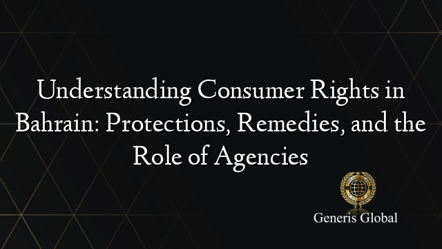 Understanding Consumer Rights in Bahrain: Protections, Remedies, and ...