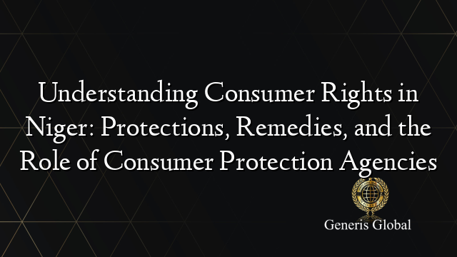 Understanding Consumer Rights in Niger: Protections, Remedies, and the ...