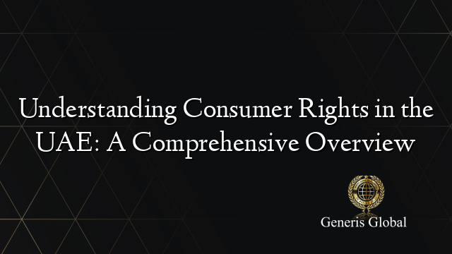 Understanding Consumer Rights in the UAE: A Comprehensive Overview