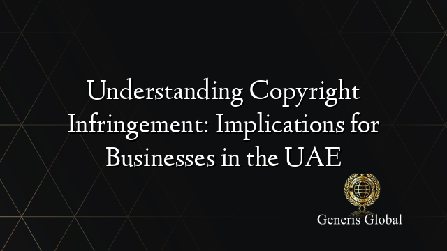 Understanding Copyright Infringement: Implications for Businesses in ...