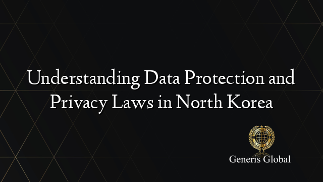 Understanding Data Protection and Privacy Laws in North Korea