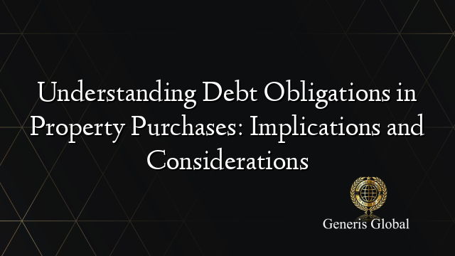 Understanding Debt Obligations in Property Purchases: Implications and ...