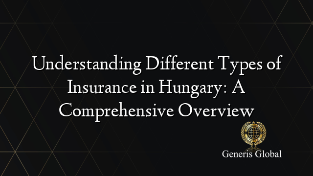 Understanding Different Types of Insurance in Hungary: A Comprehensive ...