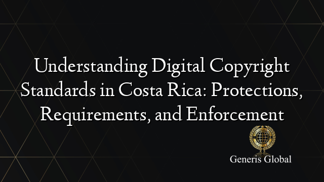 Understanding Digital Copyright Standards in Costa Rica: Protections ...
