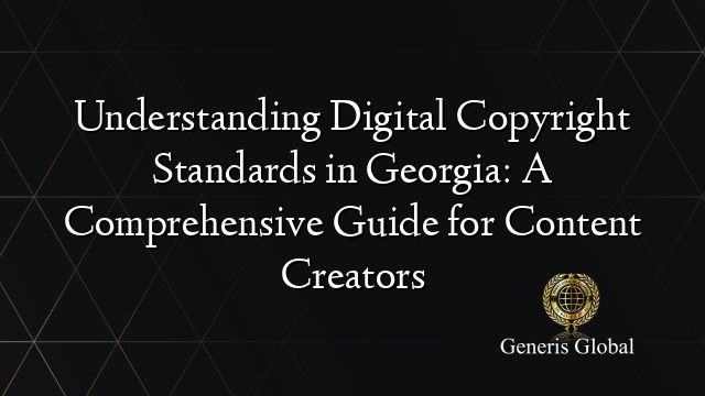 Understanding Digital Copyright Standards in Georgia: A Comprehensive ...