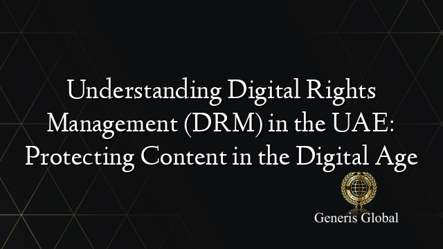 Understanding Digital Rights Management (DRM) in the UAE: Protecting ...
