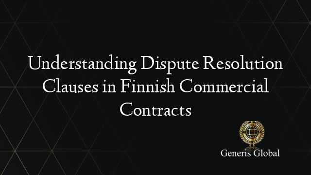 Understanding Dispute Resolution Clauses in Finnish Commercial Contracts