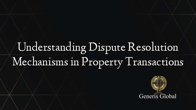 Understanding Dispute Resolution Mechanisms in Property Transactions
