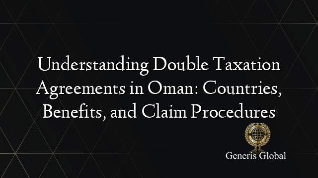 Understanding Double Taxation Agreements in Oman: Countries, Benefits ...