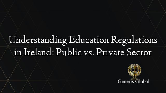 Understanding Education Regulations in Ireland: Public vs. Private Sector