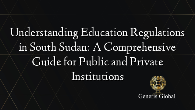 Understanding Education Regulations in South Sudan: A Comprehensive ...
