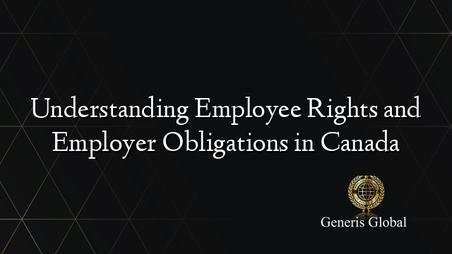 Understanding Employee Rights and Employer Obligations in Canada