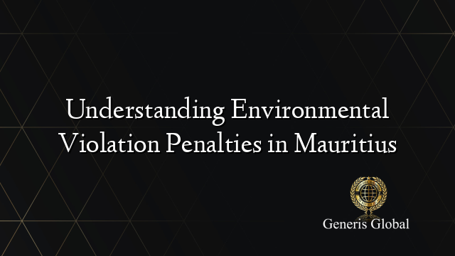 Understanding Environmental Violation Penalties in Mauritius