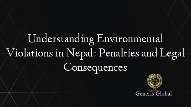 Understanding Environmental Violations in Nepal: Penalties and Legal ...