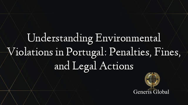 Understanding Environmental Violations in Portugal: Penalties, Fines ...