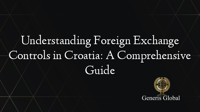 Understanding Foreign Exchange Controls in Croatia: A Comprehensive Guide