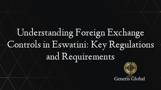 Understanding Foreign Exchange Controls in Eswatini: Key Regulations ...