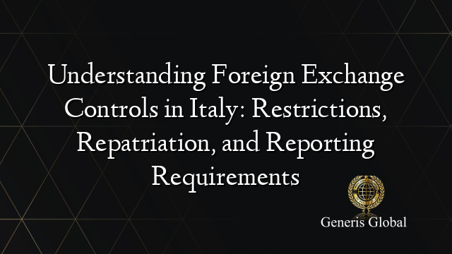 Understanding Foreign Exchange Controls in Italy: Restrictions ...
