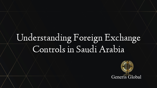 Understanding Foreign Exchange Controls in Saudi Arabia
